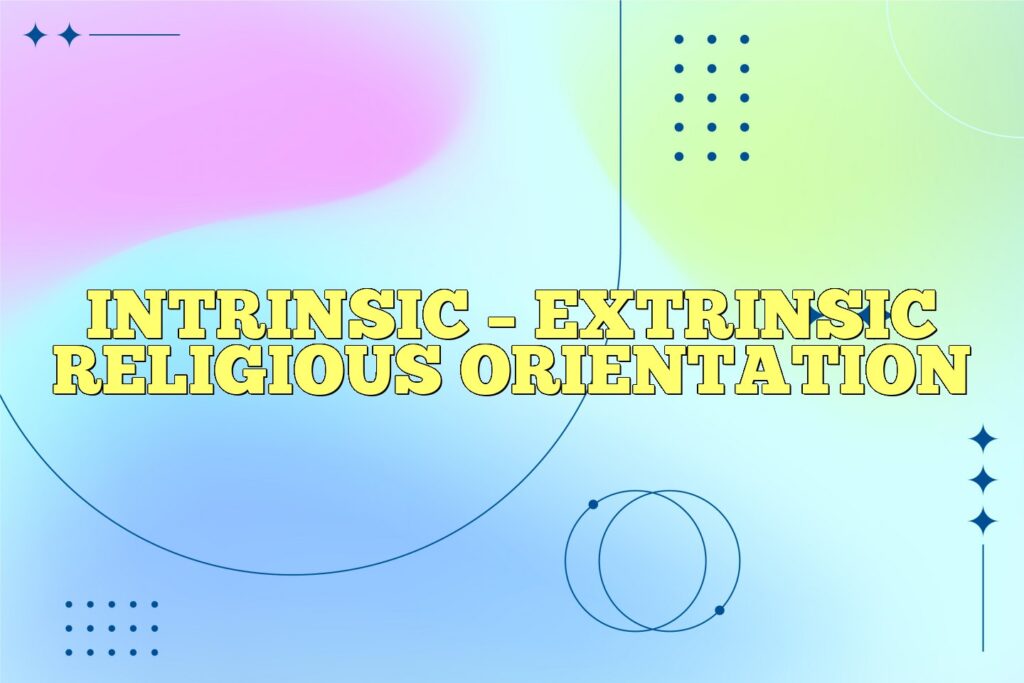Intrinsic - Extrinsic Religious Orientation