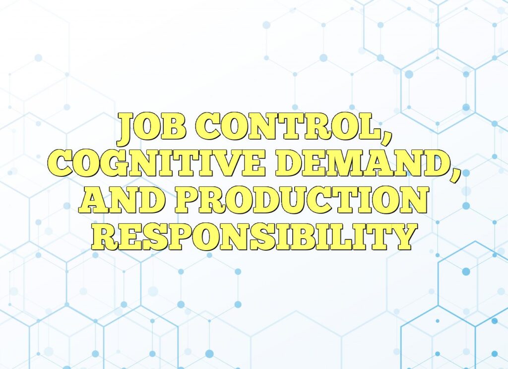 Job Control, Cognitive Demand, And Production Responsibility