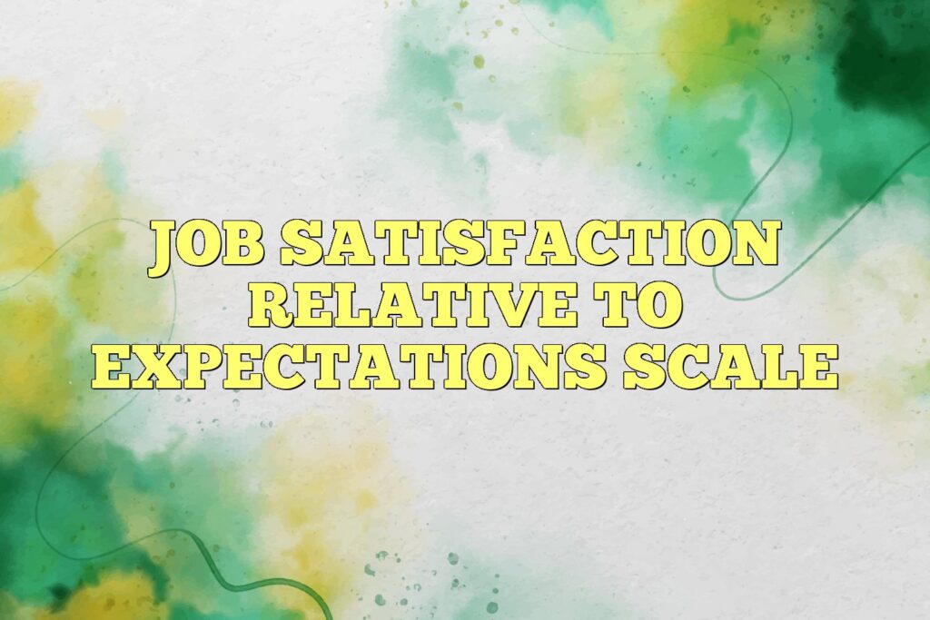 Job Satisfaction Relative To Expectations Scale