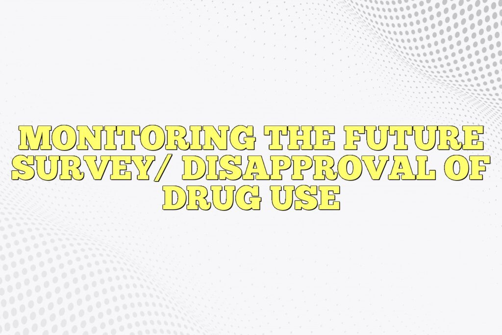 Monitoring The Future Survey/ Disapproval Of Drug Use