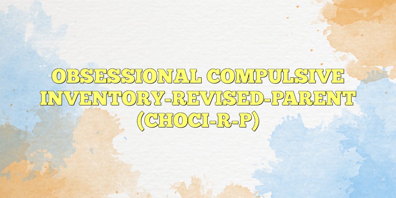 Obsessional Compulsive Inventory-Revised-Parent (ChOCI-R-P)