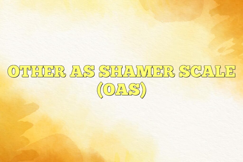OTHER AS SHAMER SCALE (OAS)