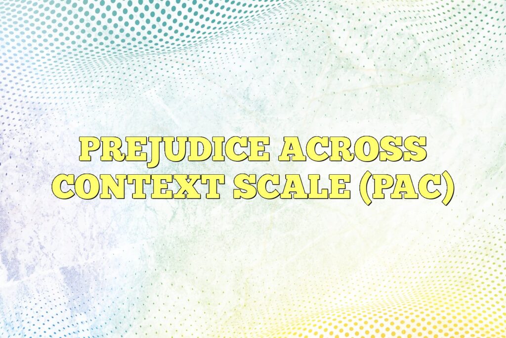Prejudice Across Context Scale (PAC)