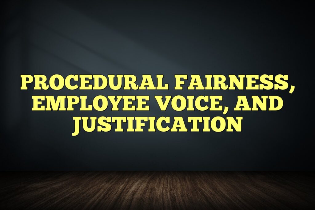 Procedural Fairness, Employee Voice, And Justification