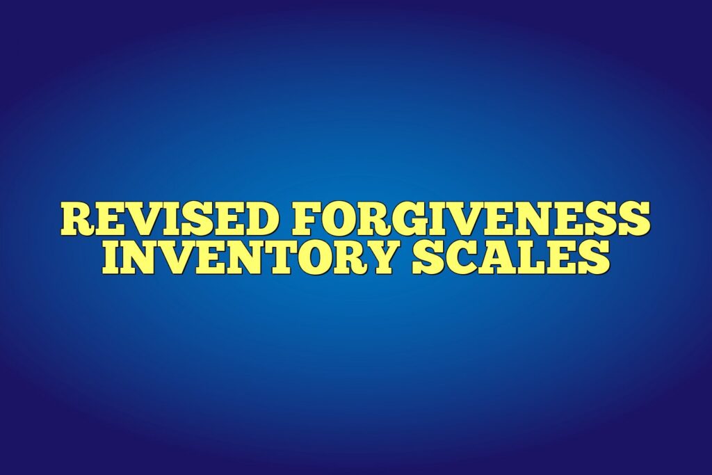 Revised Forgiveness Inventory Scales