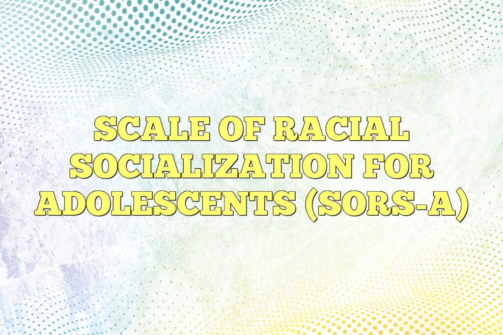 Scale Of Racial Socialization For Adolescents (SORS-A)