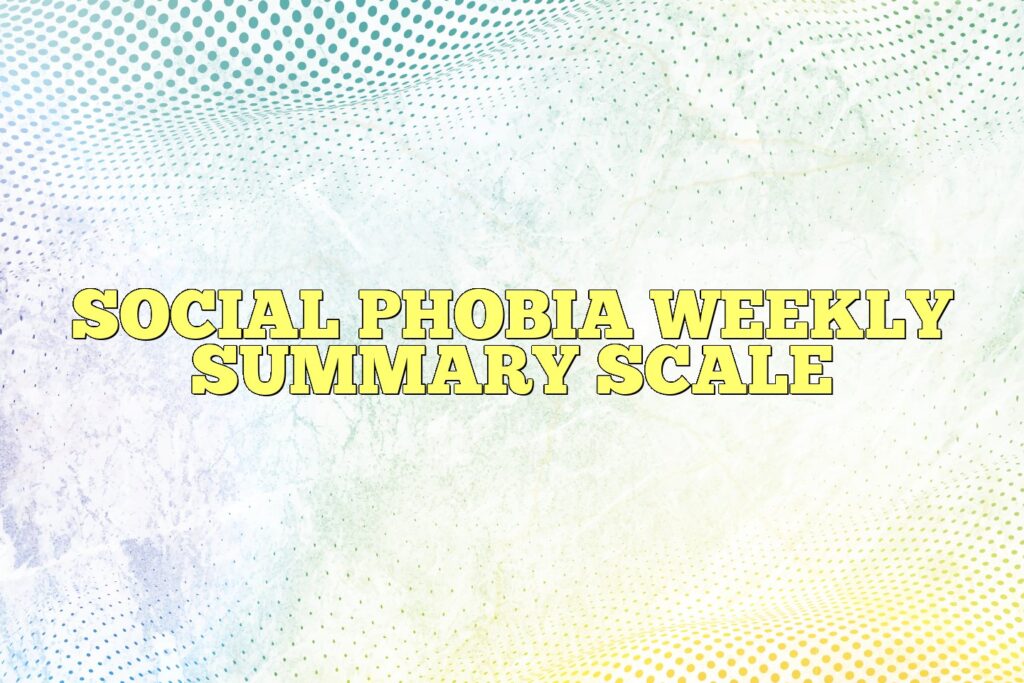 Social Phobia Weekly Summary Scale