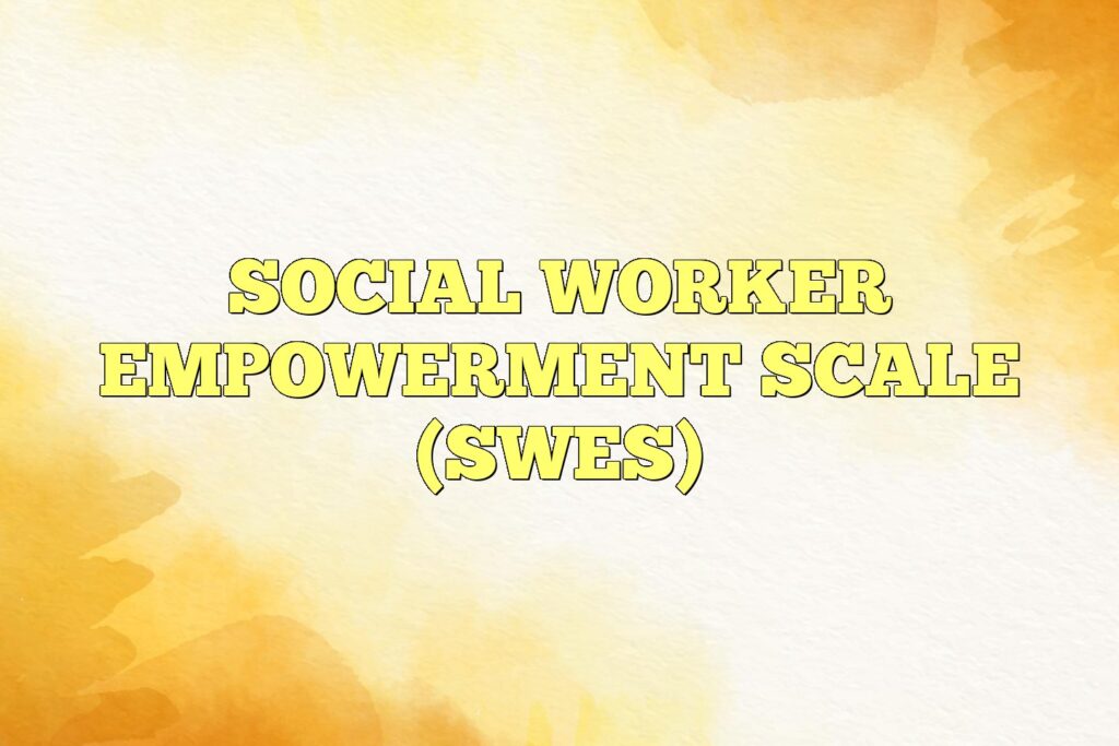 Social Worker Empowerment Scale (SWES)