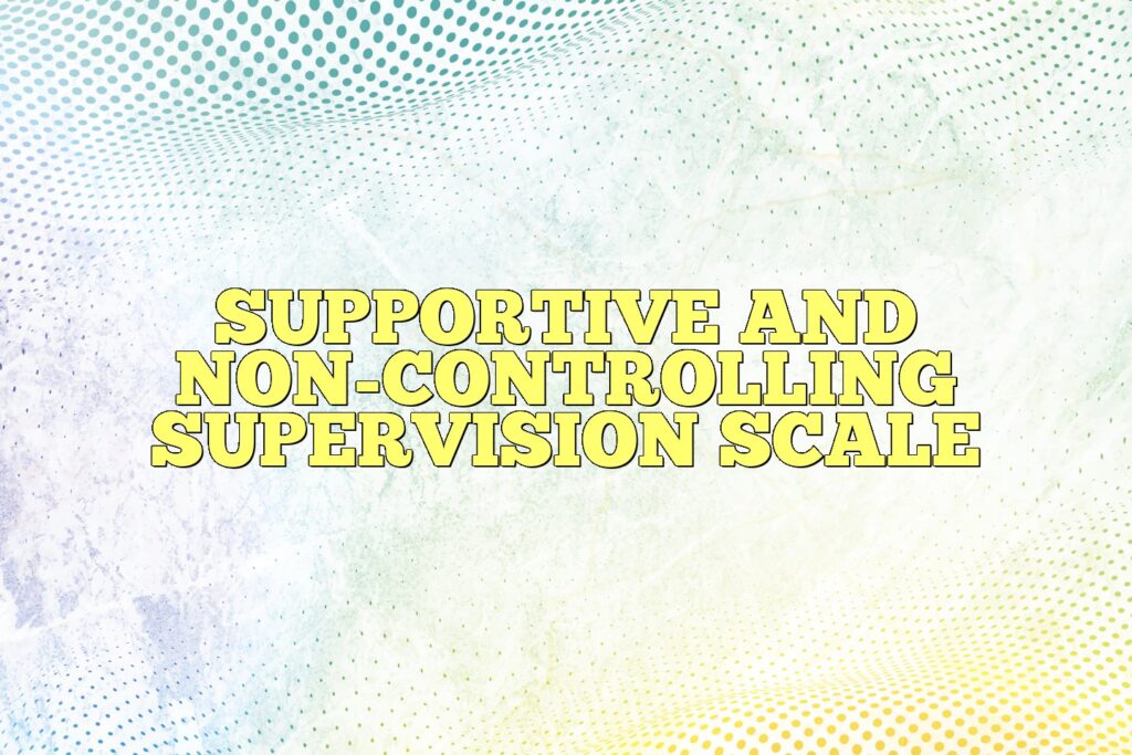 Supportive And Non-Controlling Supervision Scale