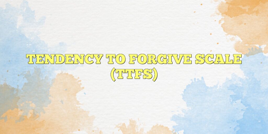 Tendency To Forgive Scale (TTFS)