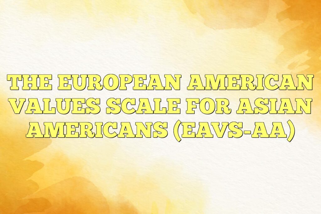 The European American Values Scale For Asian Americans (EAVS-AA)
