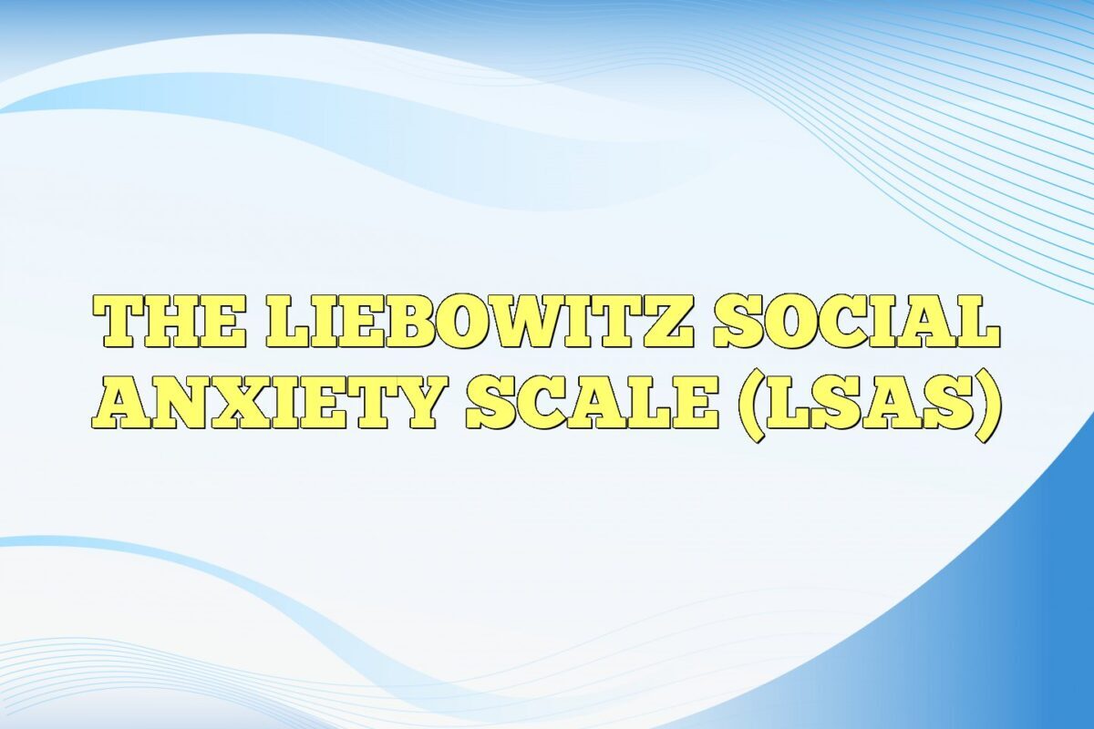 The Liebowitz Social Anxiety Scale LSAS 