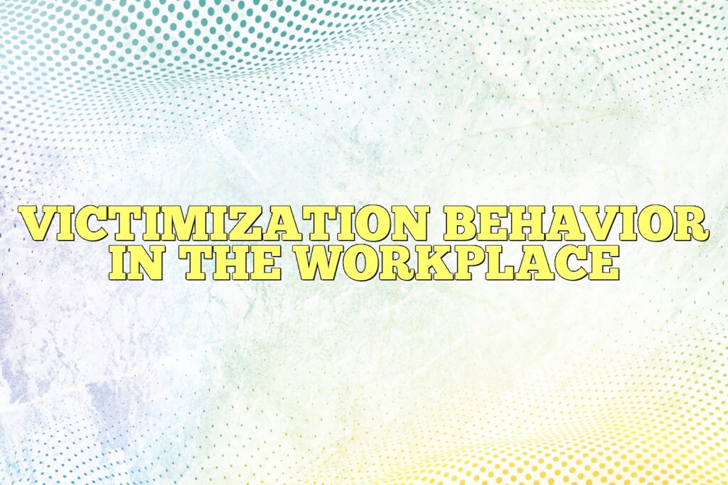 Victimization Behavior In The Workplace