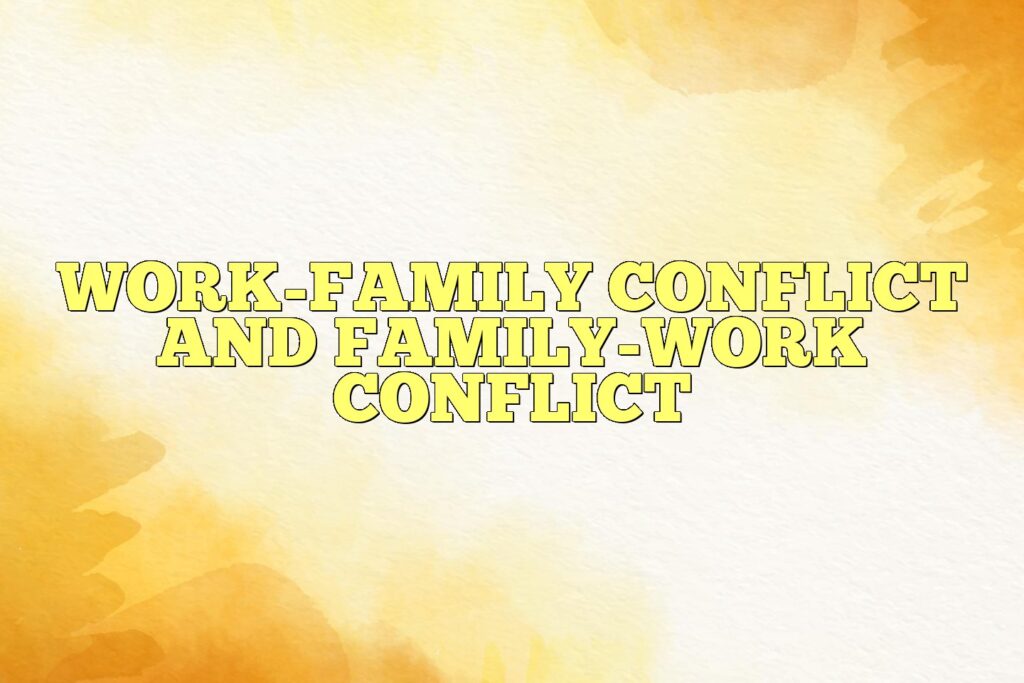 Work-Family Conflict And Family-Work Conflict