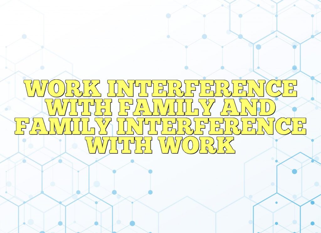 Work Interference With Family And Family Interference With Work