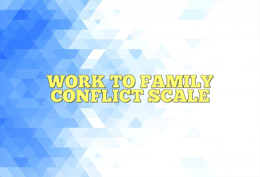 Work To Family Conflict Scale