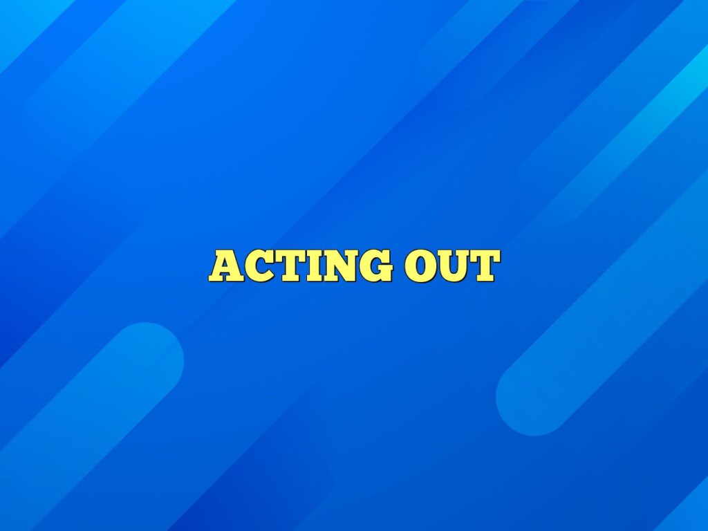 ACTING OUT Definition & Meaning