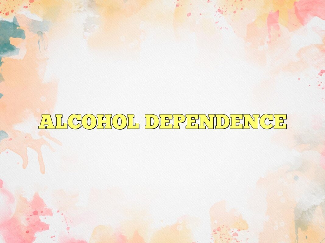 ALCOHOL DEPENDENCE Definition & Meaning