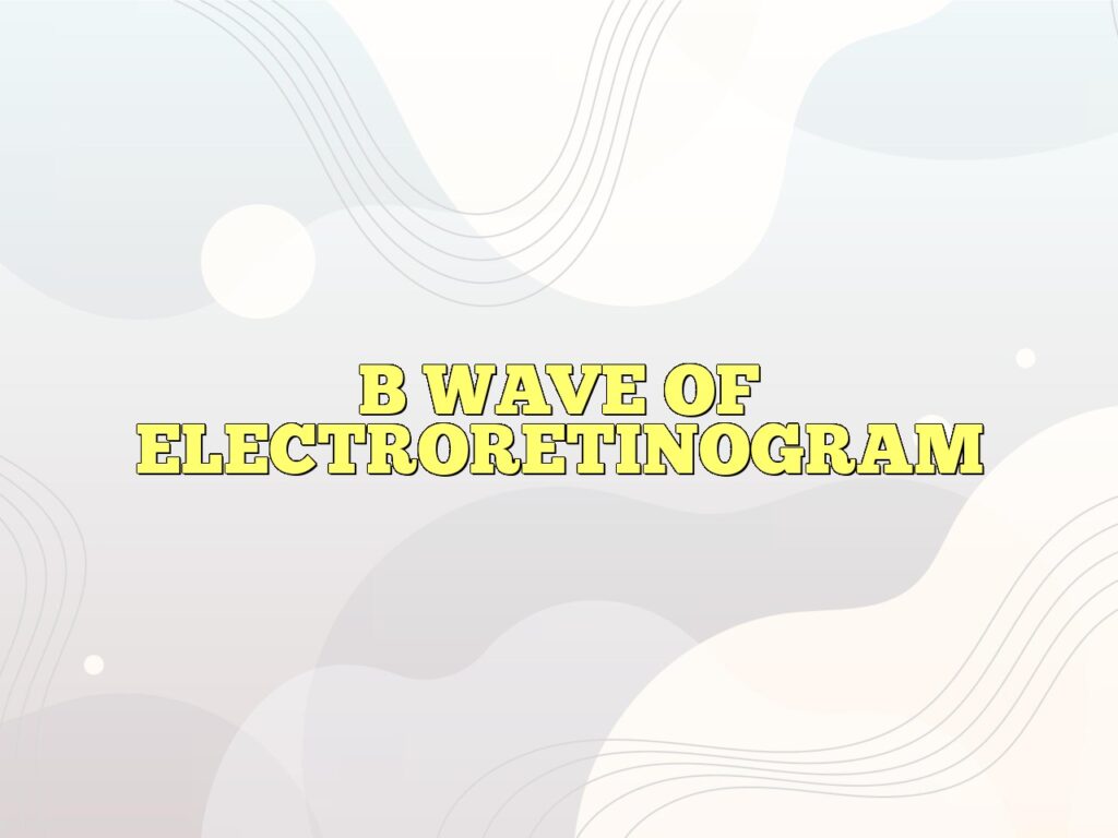 B WAVE OF ELECTRORETINOGRAM Definition & Meaning