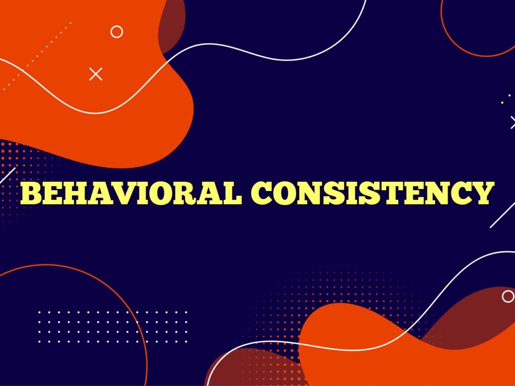 BEHAVIORAL CONSISTENCY Definition & Meaning