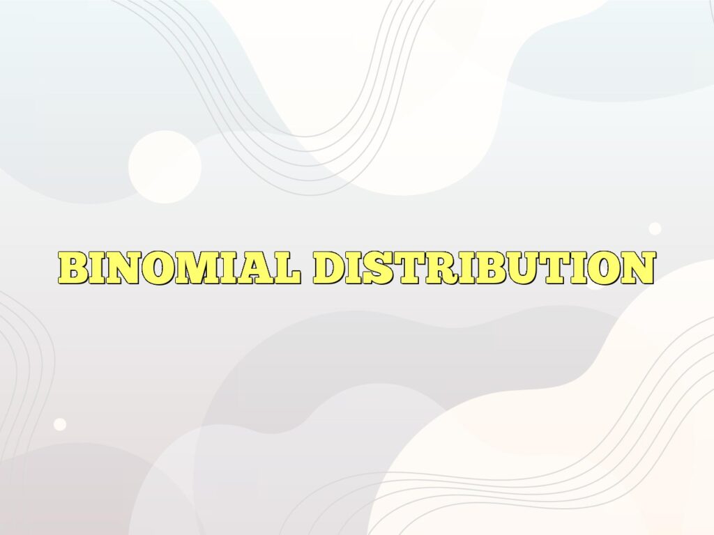 BINOMIAL DISTRIBUTION Definition & Meaning
