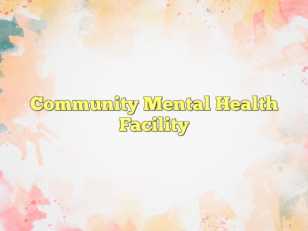 Community Mental Health Facility Definition & Meaning
