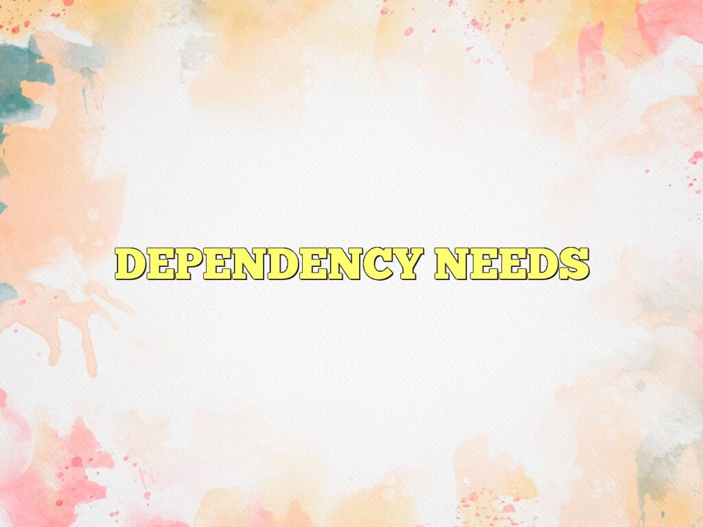 DEPENDENCY NEEDS Definition & Meaning