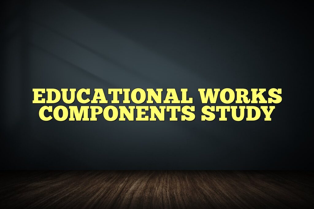 Educational Works Components Study