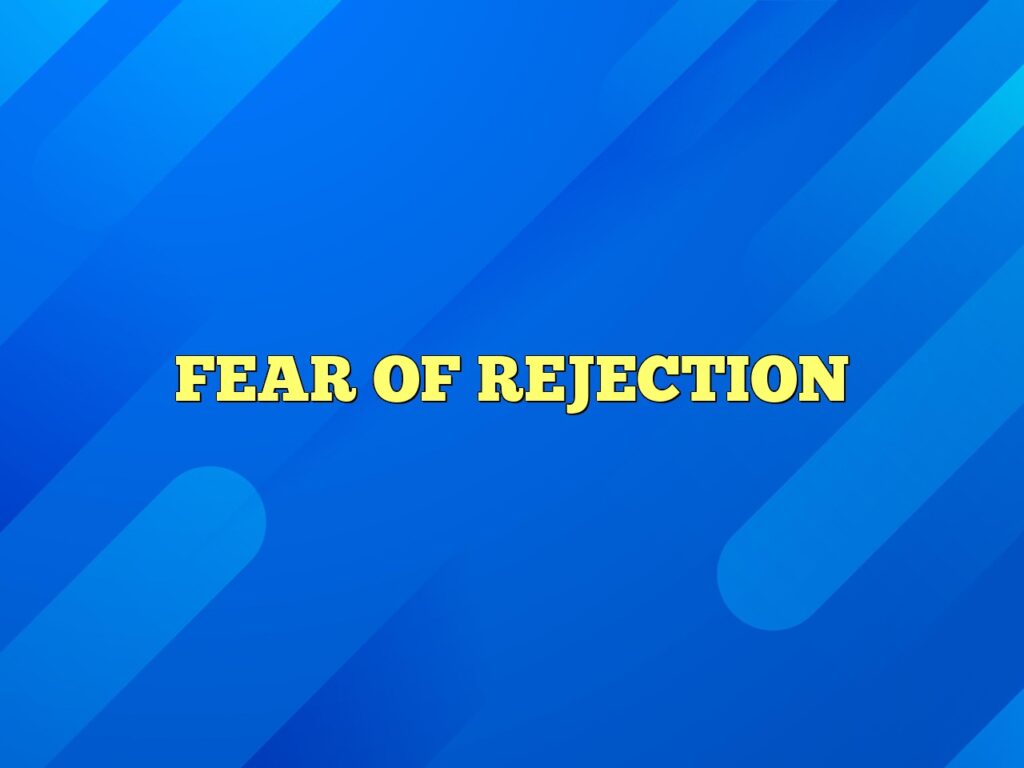 FEAR OF REJECTION Definition & Meaning