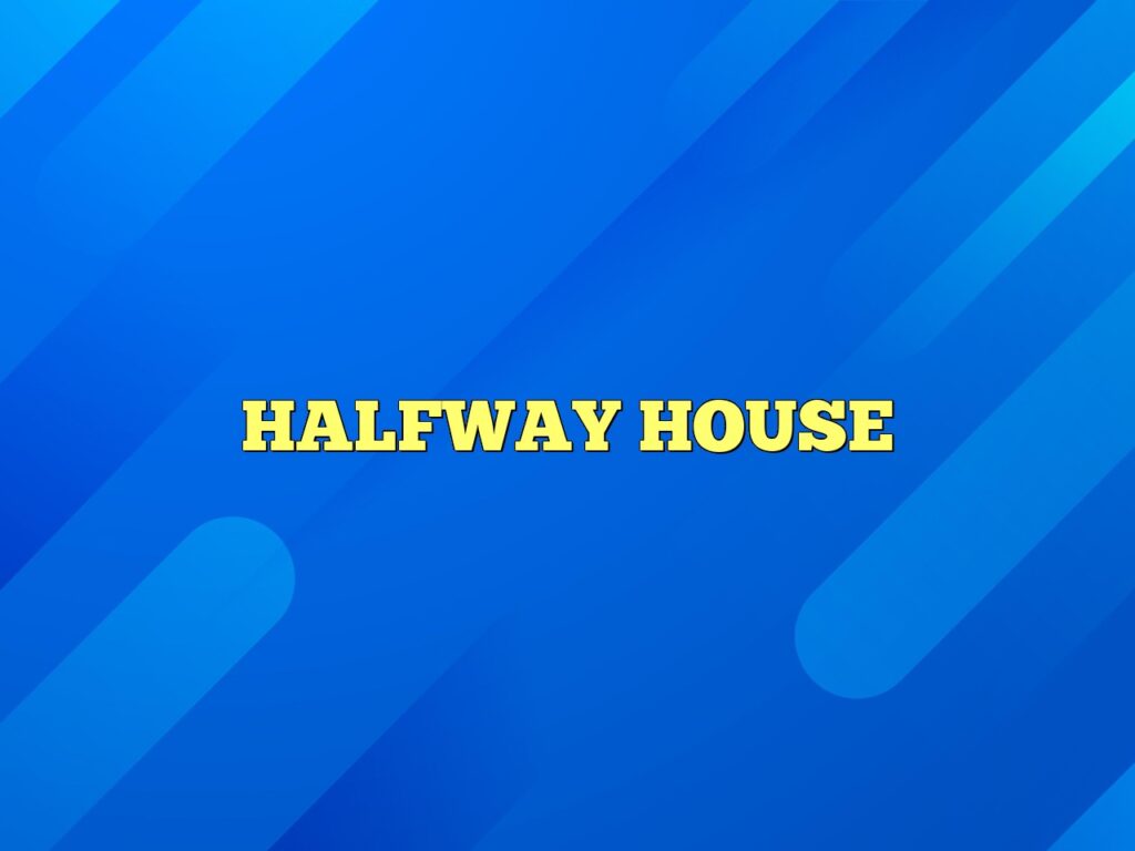 HALFWAY HOUSE Definition & Meaning