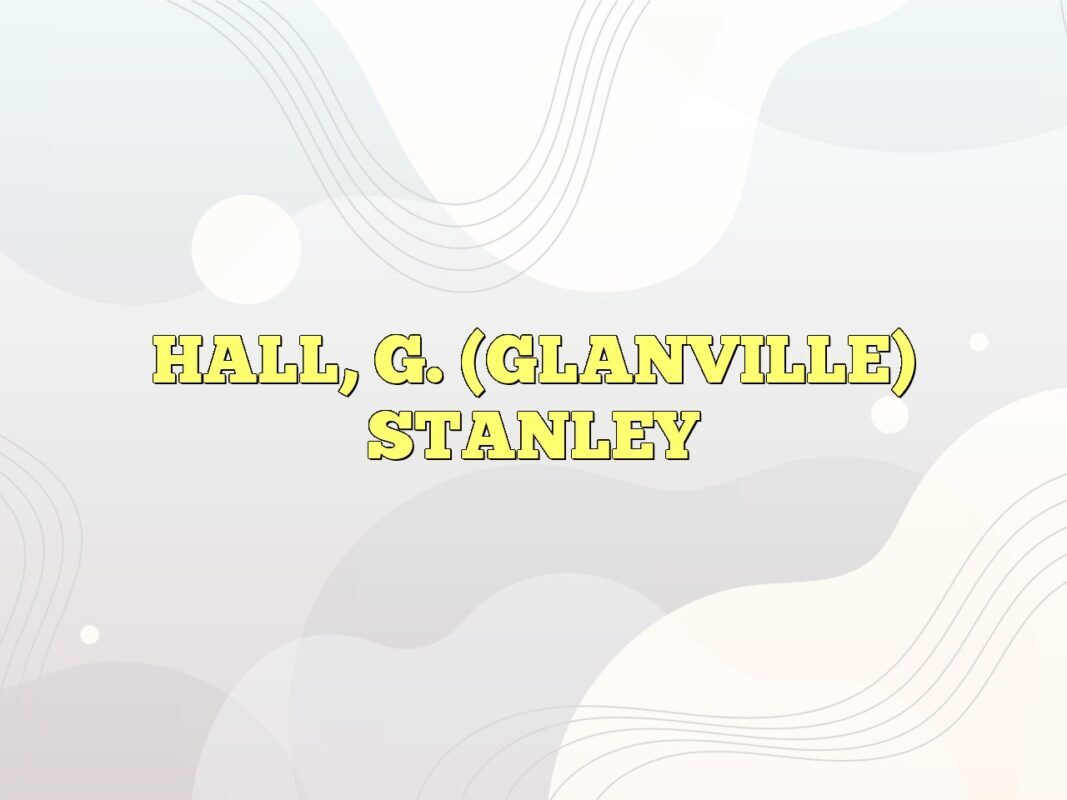 HALL, G. (GLANVILLE) STANLEY Definition & Meaning