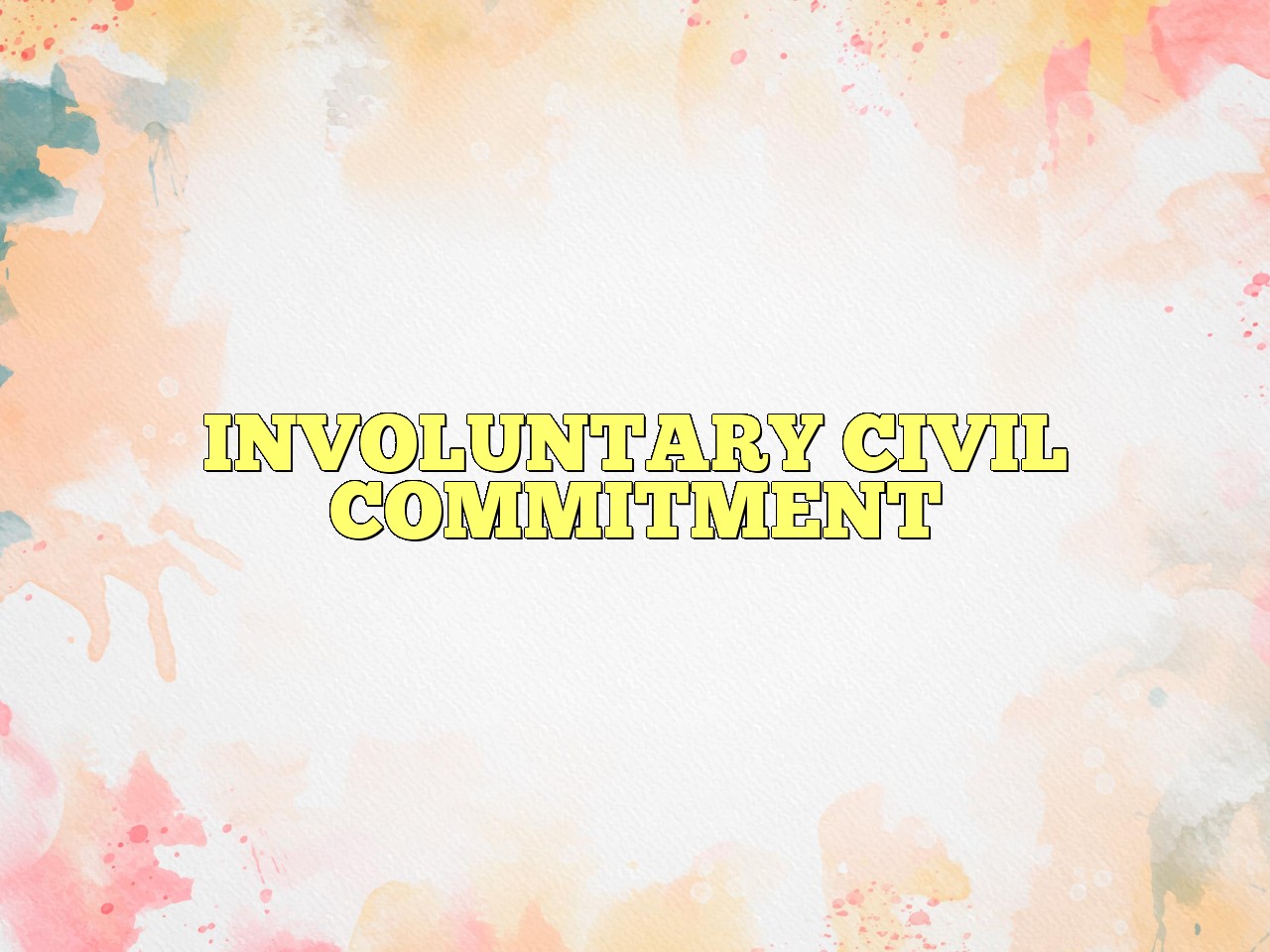 INVOLUNTARY CIVIL COMMITMENT Definition & Meaning