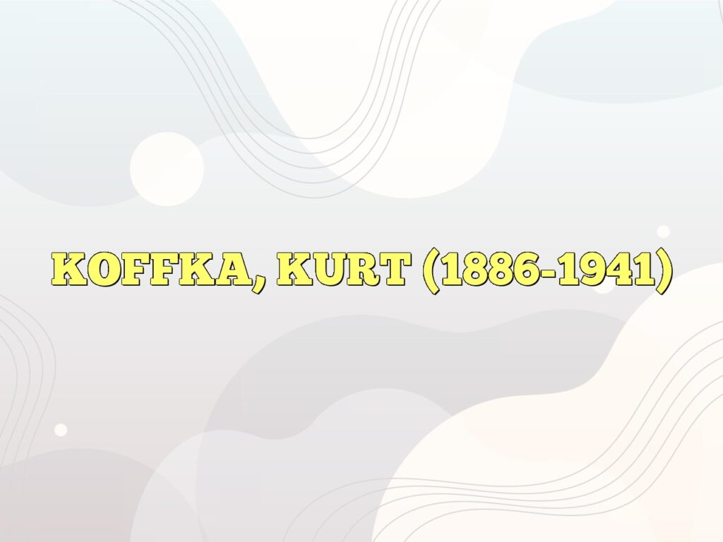 KOFFKA, KURT (1886-1941) Definition & Meaning