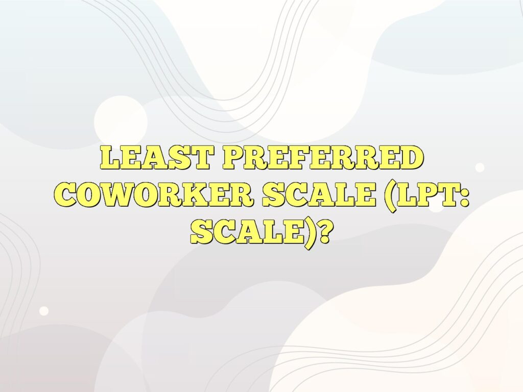 LEAST PREFERRED COWORKER SCALE (LPT: SCALE)? Definition & Meaning