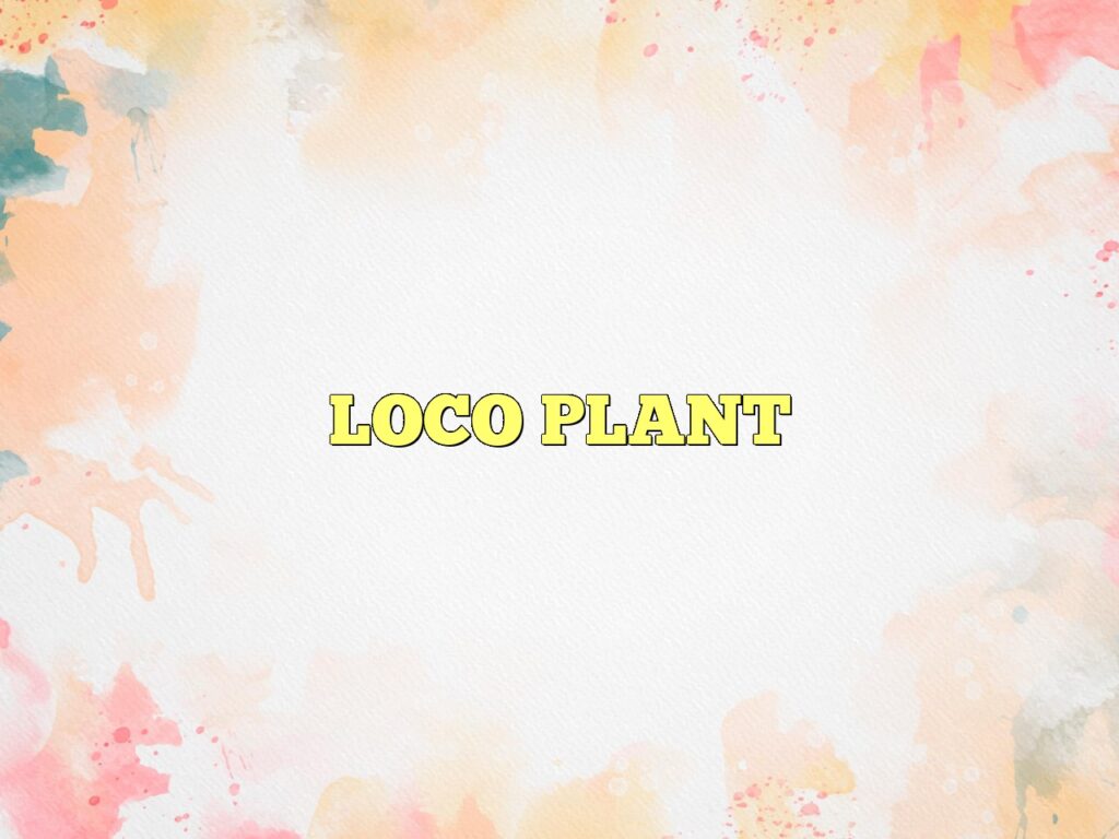 LOCO PLANT Definition & Meaning