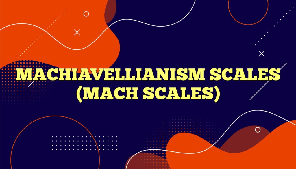 Machiavellianism Scales (Mach Scales)