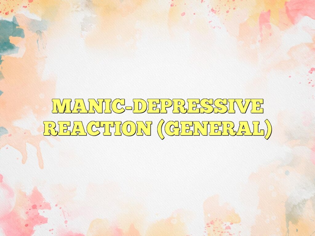 MANIC-DEPRESSIVE REACTION (GENERAL) Definition & Meaning
