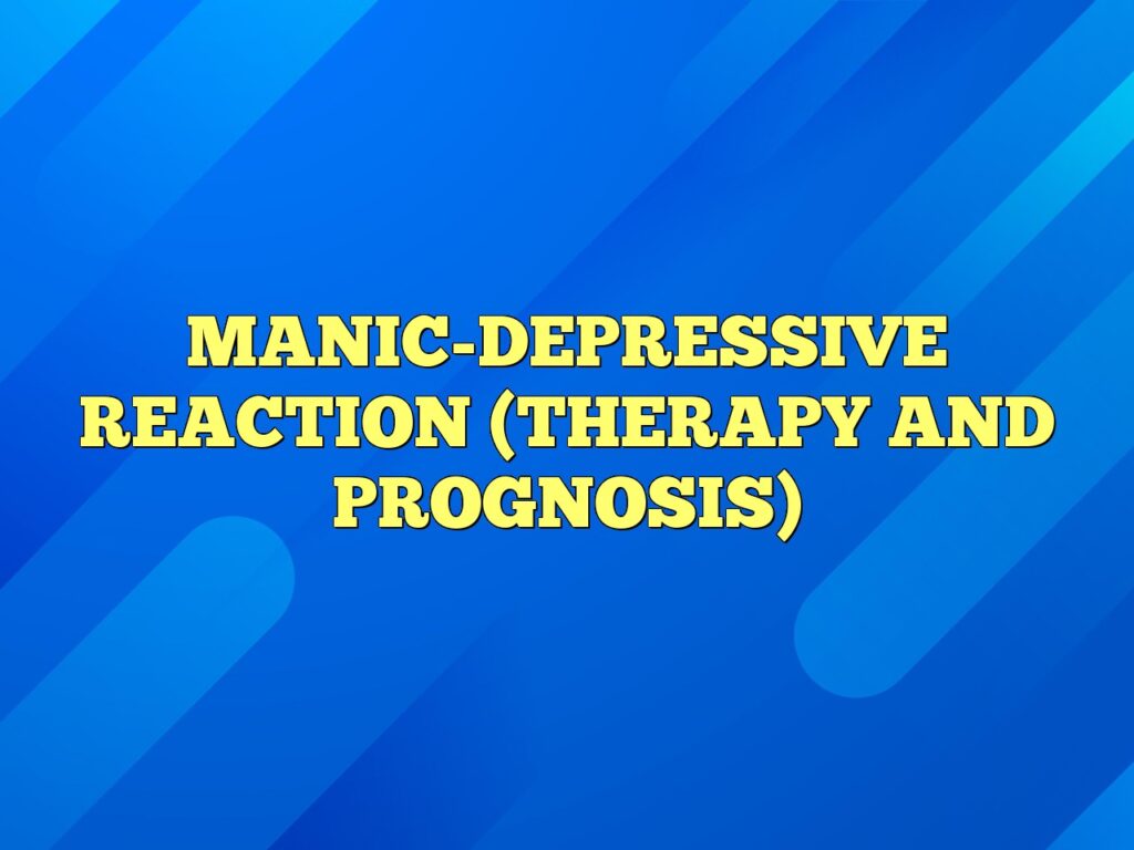 MANIC-DEPRESSIVE REACTION (THERAPY AND PROGNOSIS) Definition & Meaning