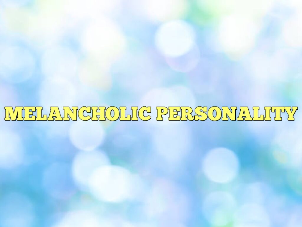 MELANCHOLIC PERSONALITY Definition & Meaning