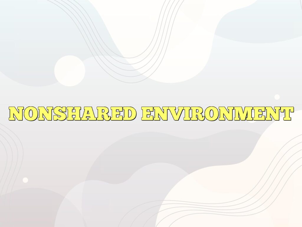NONSHARED ENVIRONMENT Definition & Meaning