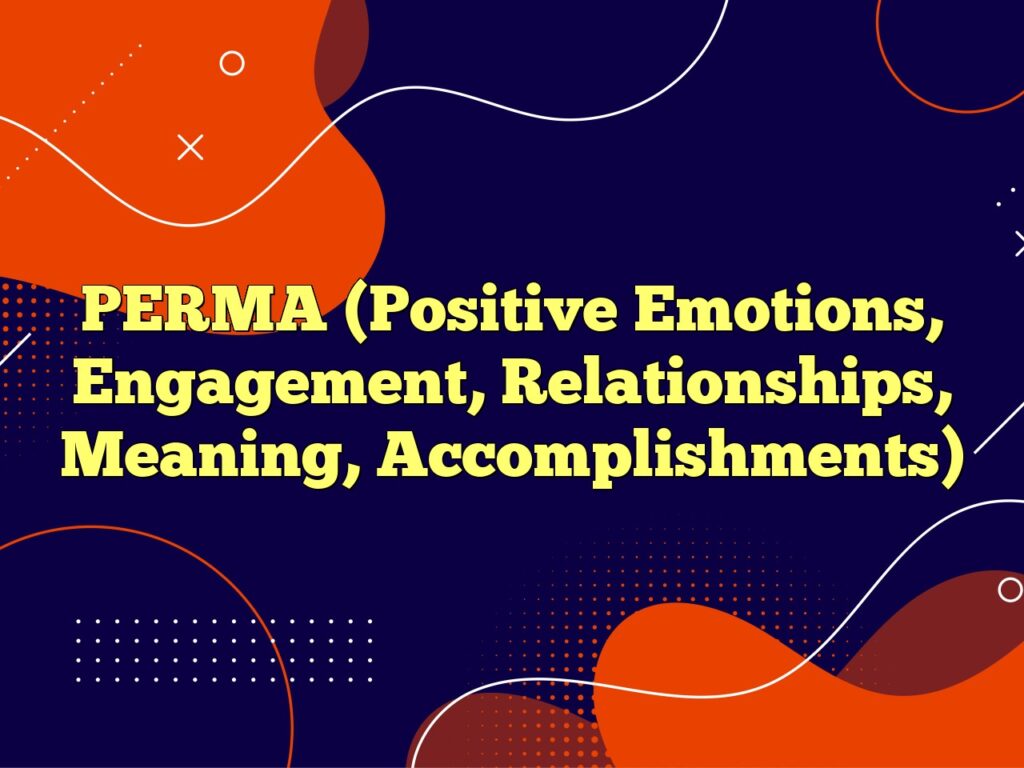 PERMA (Positive Emotions, Engagement, Relationships, Meaning ...