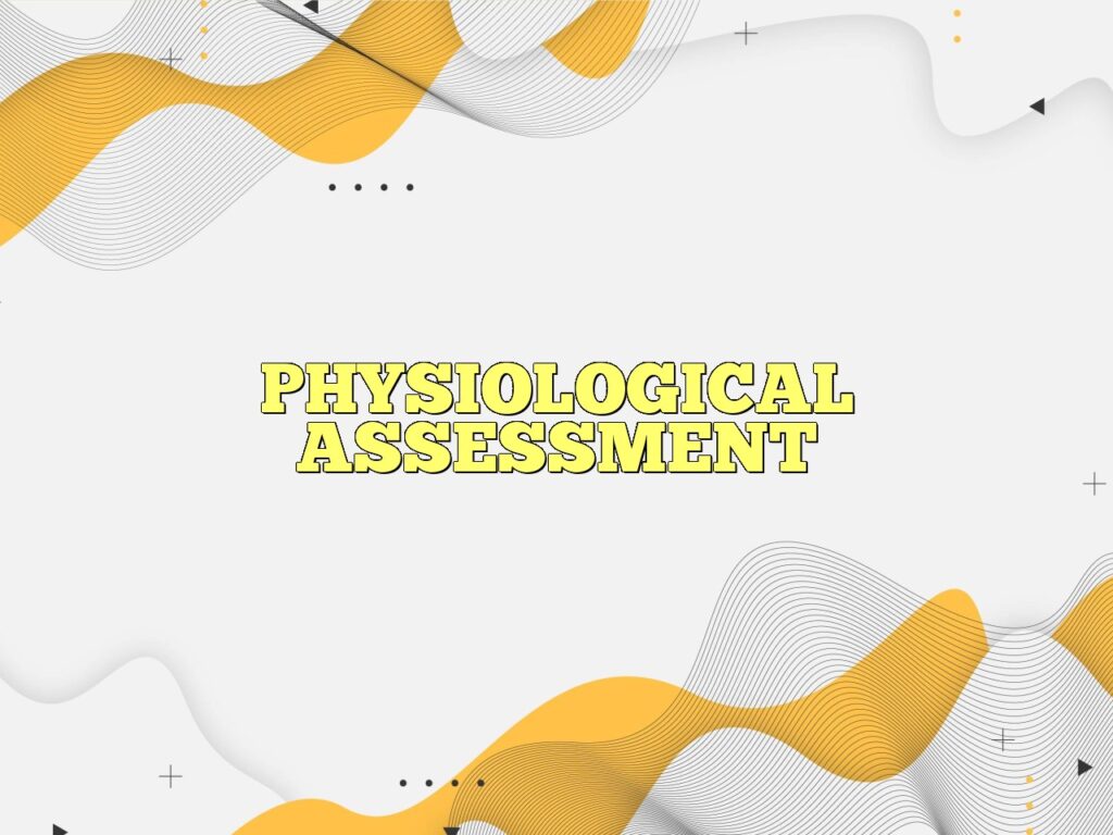PHYSIOLOGICAL ASSESSMENT Definition & Meaning