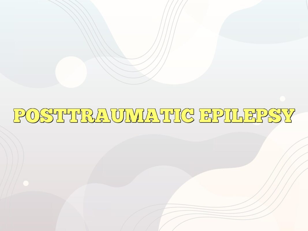 POSTTRAUMATIC EPILEPSY Definition & Meaning