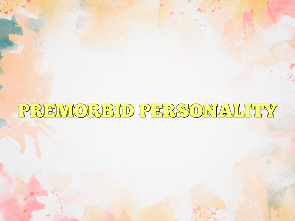 PREMORBID PERSONALITY Definition & Meaning