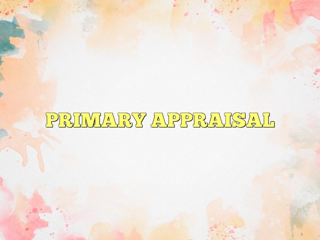 PRIMARY APPRAISAL Definition & Meaning