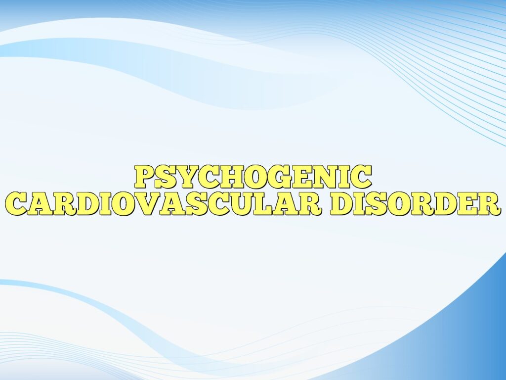 PSYCHOGENIC CARDIOVASCULAR DISORDER Definition & Meaning