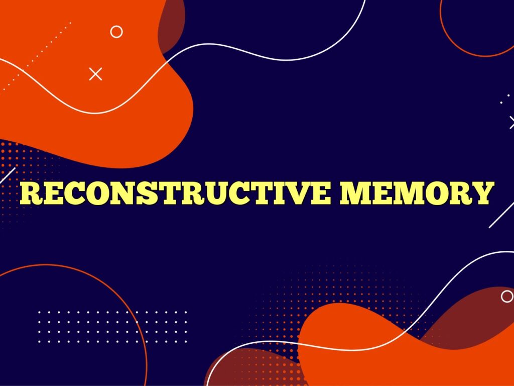 RECONSTRUCTIVE MEMORY Definition & Meaning