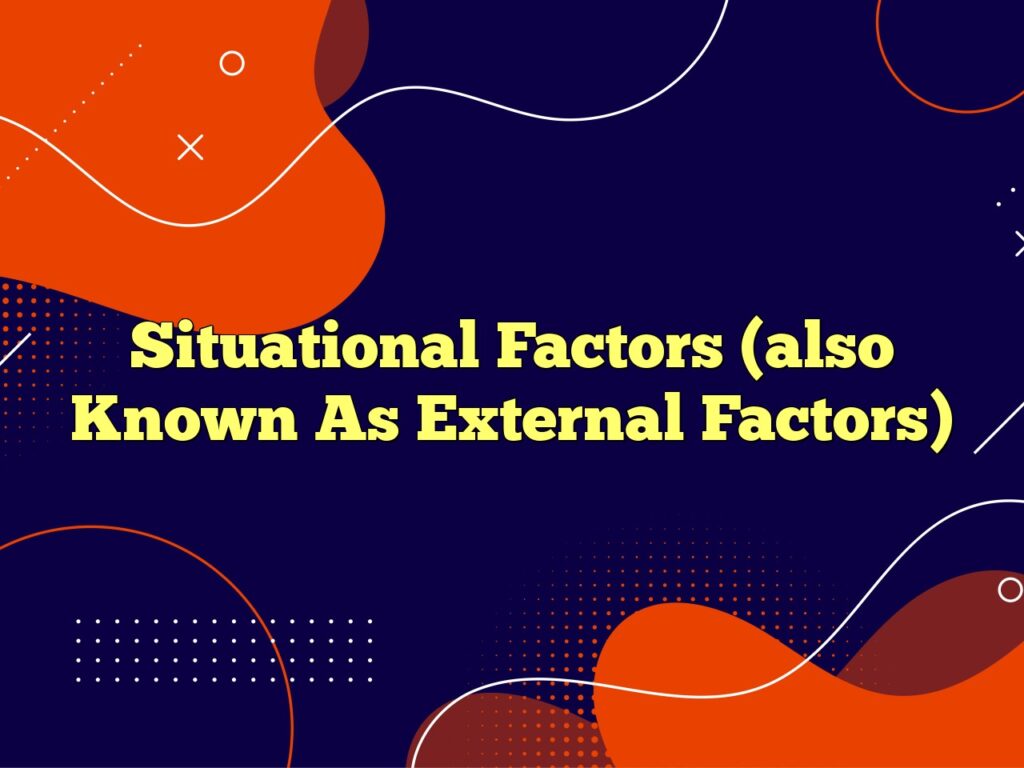 Situational Factors (also Known As External Factors) Definition & Meaning