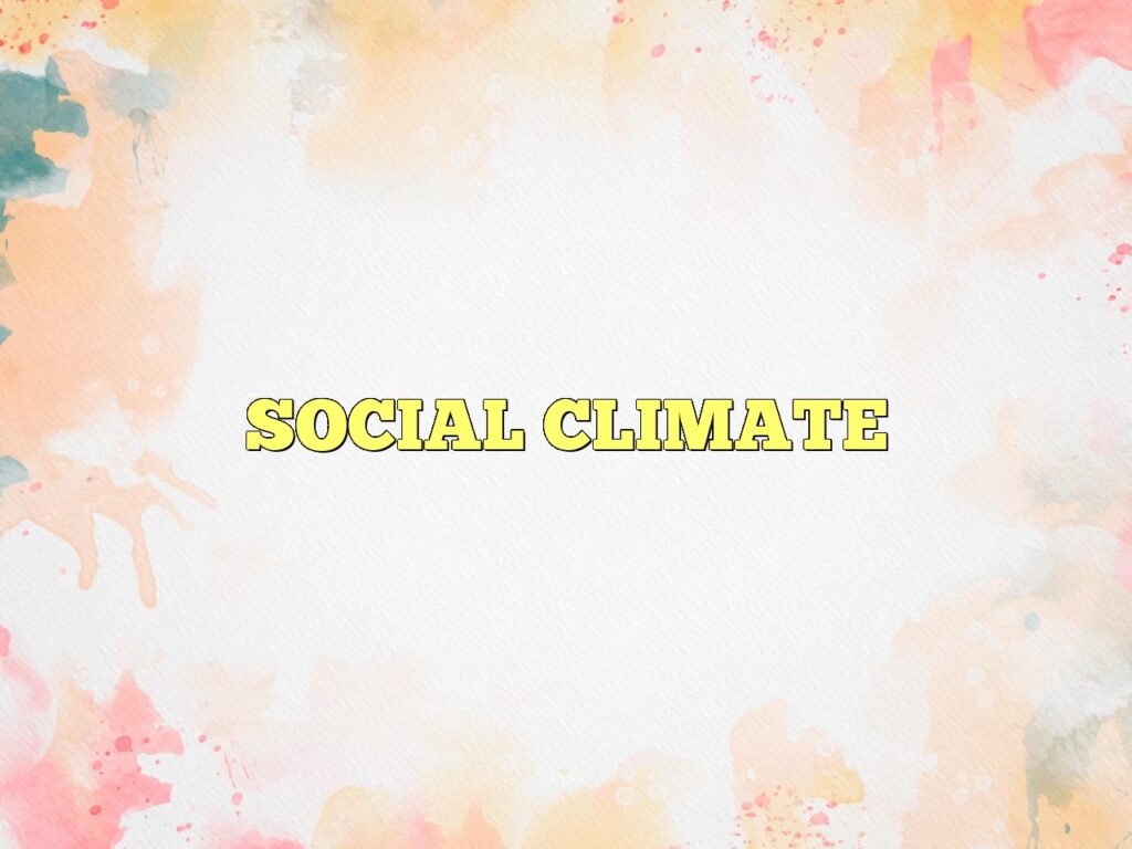 SOCIAL CLIMATE Definition & Meaning
