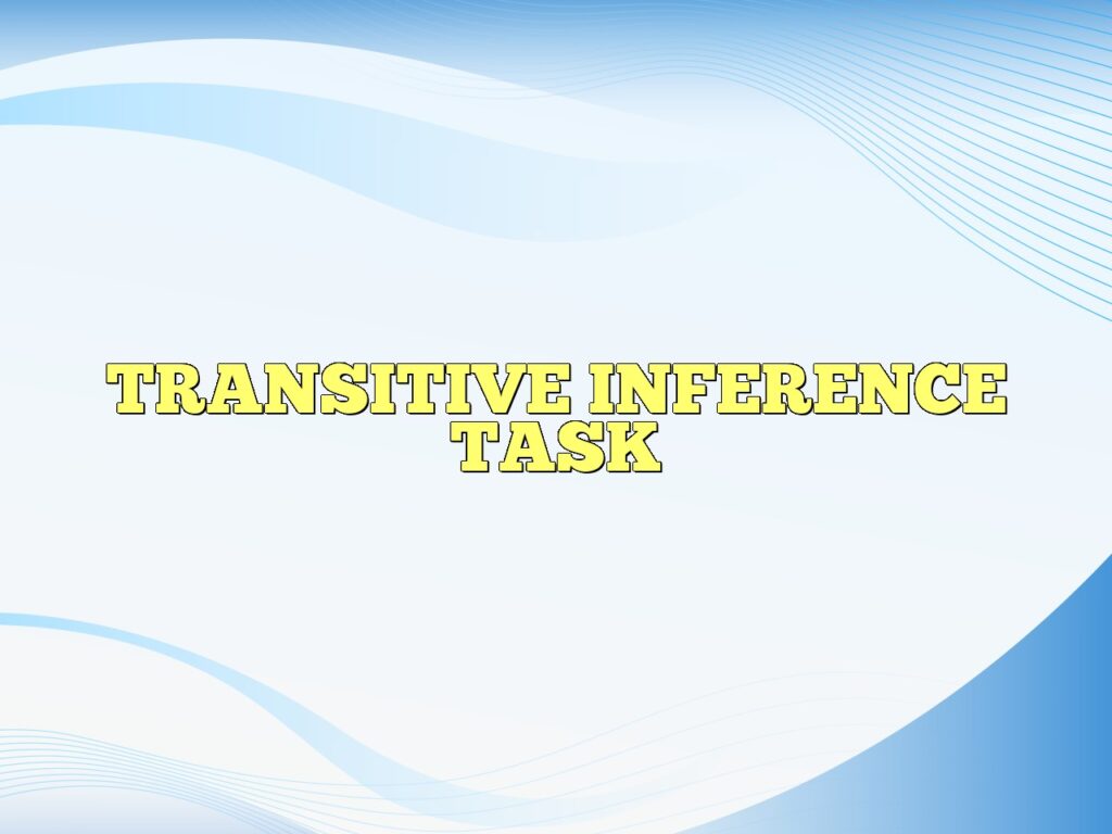TRANSITIVE INFERENCE TASK Definition & Meaning